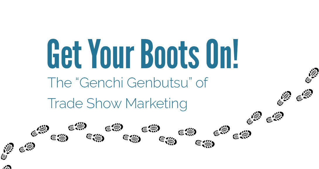 Get Your Boots On!: The "Genchi Genbutsu" of Trade Show Media - EMC Outdoor